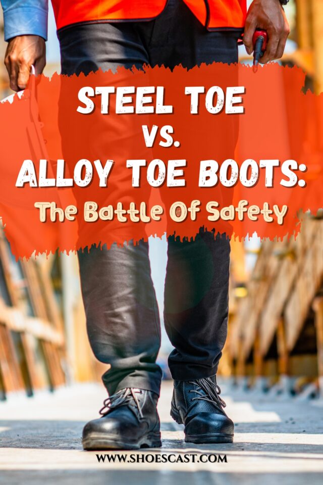 Steel Toe Vs. Alloy Toe Boots: The Battle Of Safety