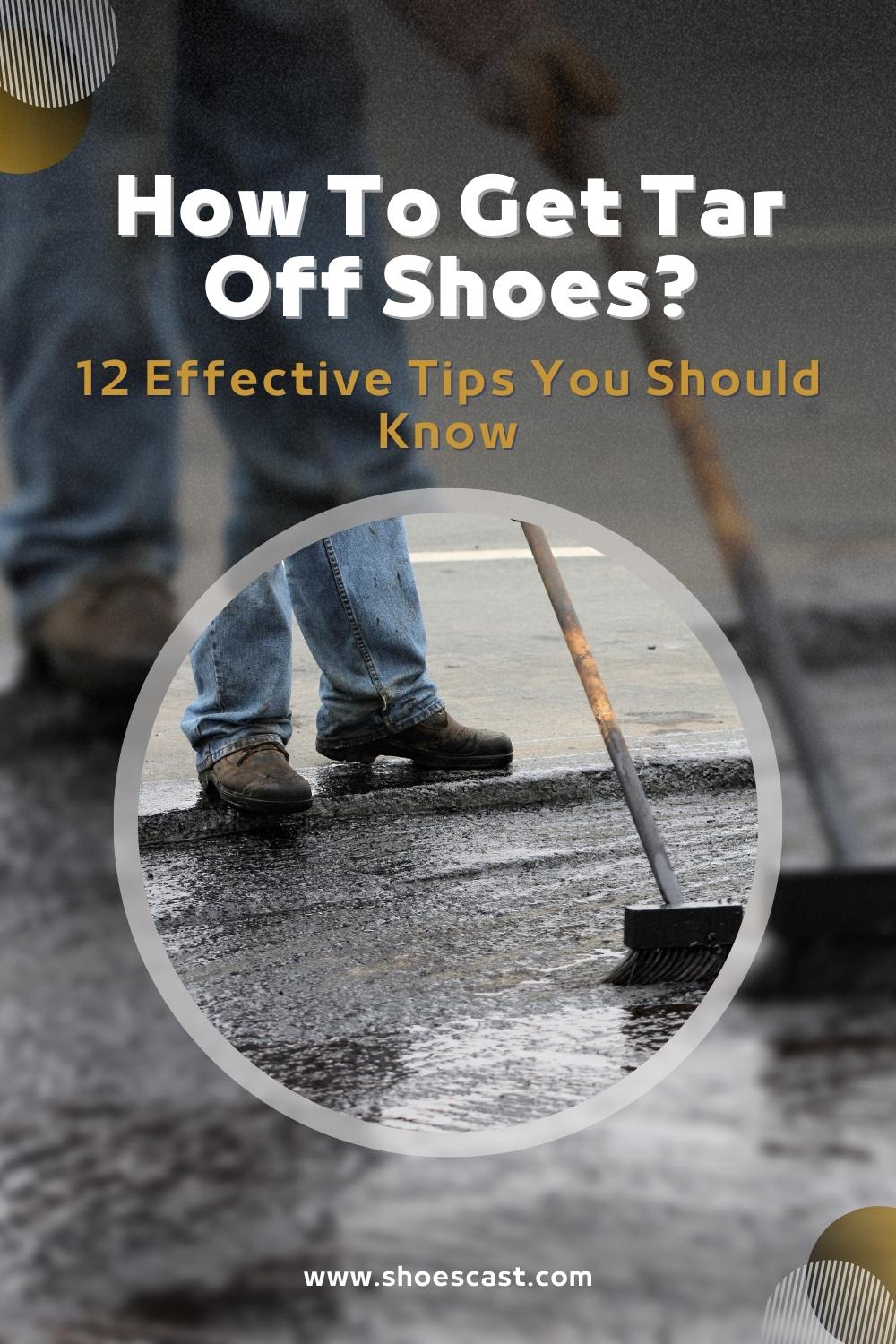 How To Get Tar Off Shoes? 12 Effective Tips You Should Know