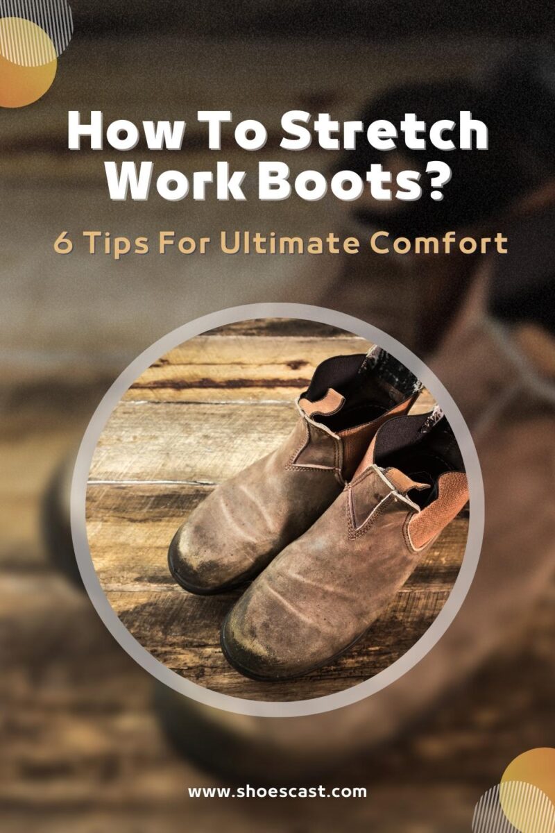 How To Stretch Work Boots: 6 Tips For Ultimate Comfort
